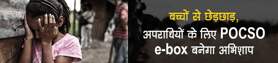 POCSO e-box आपके बच्चे को रखे सुरक्षित, अपराधियों को सिखाये सबक...